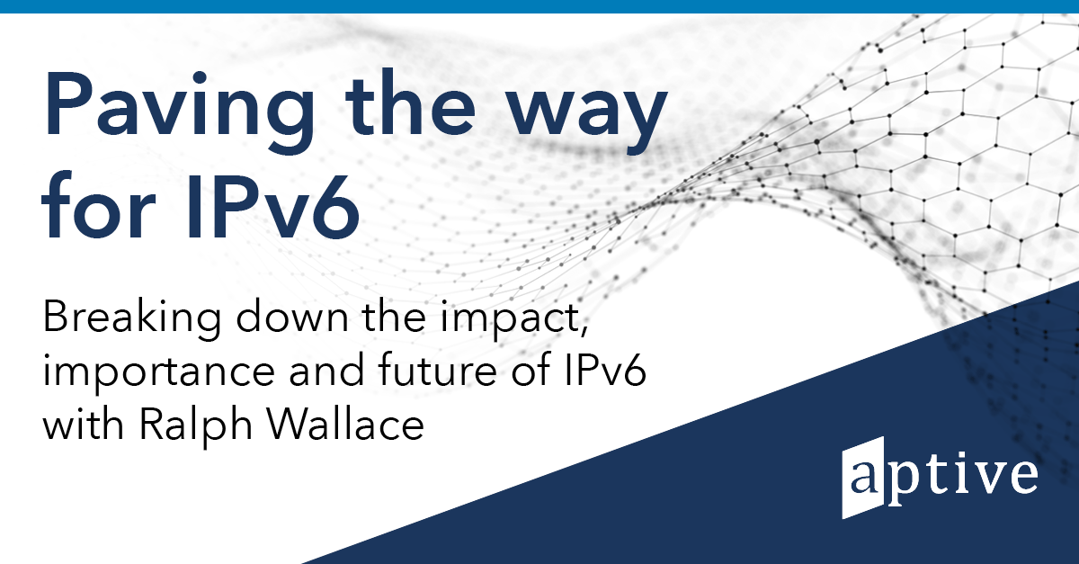 Paving the Way for IPv6 - Aptive Resources